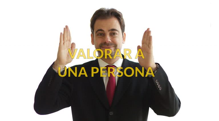 VALORAR a una persona, ¿cómo valorar?